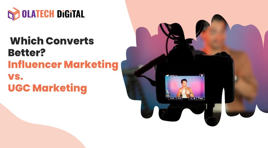 Influencer Marketing vs. UGC: Which Converts Better? | Olatech Digital
